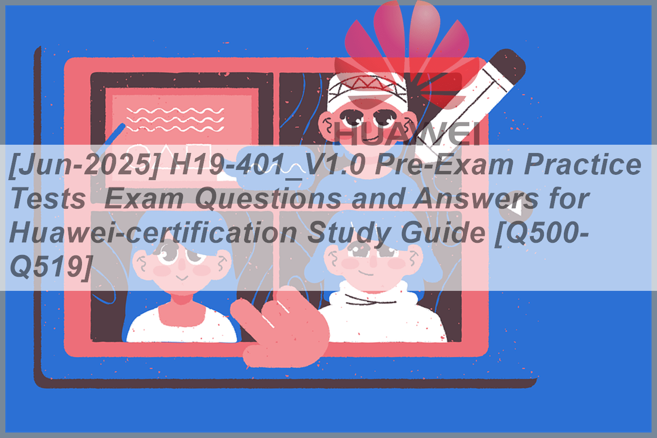 [Jun-2025] H19-401_V1.0 Pre-Exam Practice Tests Exam Questions and ...